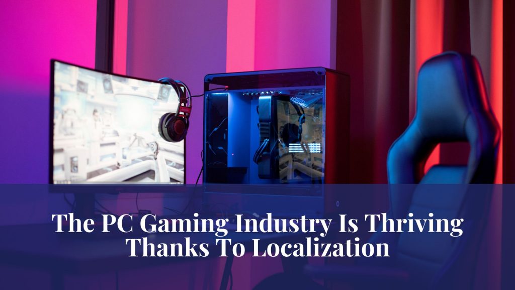 The PC Gaming Industry Is Thriving Thanks To Localization! | Beyond ...