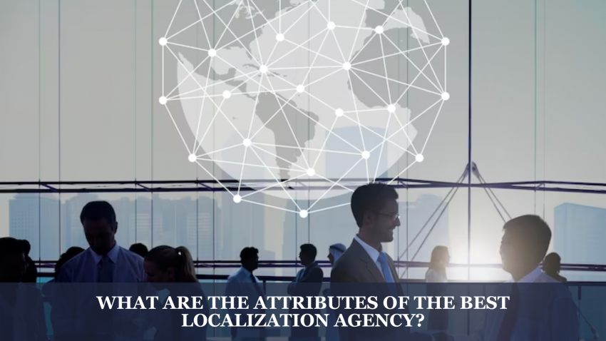 What Are The Attributes Of The Best Localization Agency? | BeyondWordz